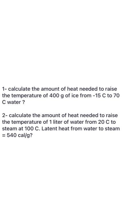 Solved 1- calculate the amount of heat needed to raise the | Chegg.com