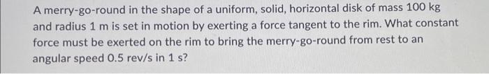 Solved A merry-go-round in the shape of a uniform, solid, | Chegg.com