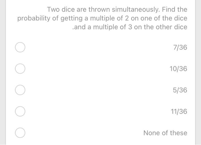 Solved Two dice are thrown simultaneously. Find the | Chegg.com