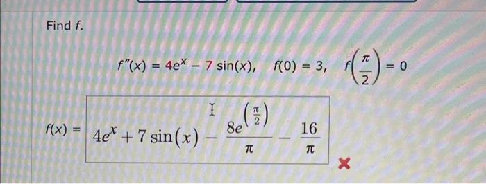 Solved Find f. f′′(x)=4ex−7sin(x),f(0)=3,f(2π)=0 | Chegg.com
