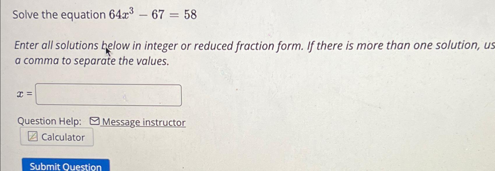 Solved Solve the equation 64x3-67=58Enter all solutions | Chegg.com