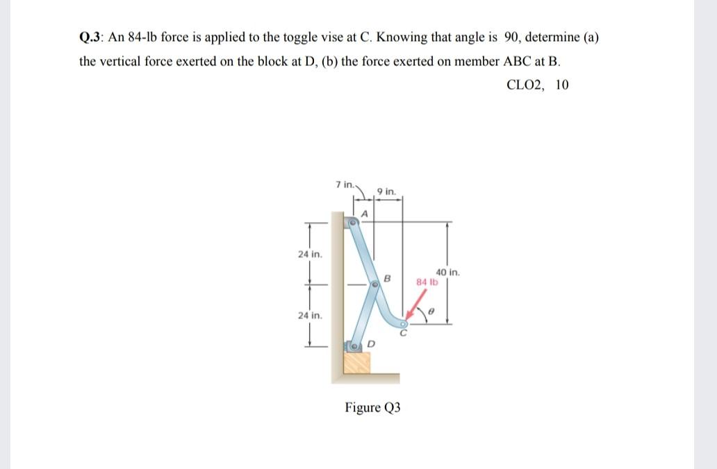 Solved Q.3: An 84-1b force is applied to the toggle vise at | Chegg.com