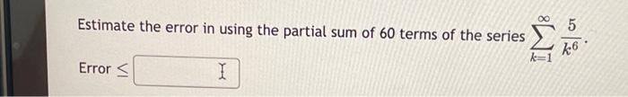 Solved Estimate the error in using the partial sum of 60 | Chegg.com