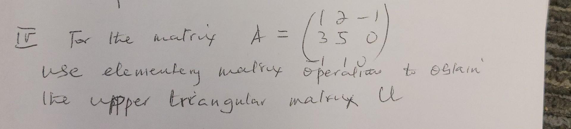 Solved IV For the matriy A=⎝⎛131251−100⎠⎞ use elementery | Chegg.com