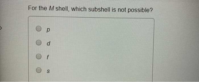 Solved For the M shell, which subshell is not possible? 0 0 | Chegg.com