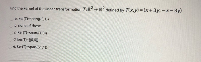 Solved Find the kernel of the linear transformation T:R? → | Chegg.com
