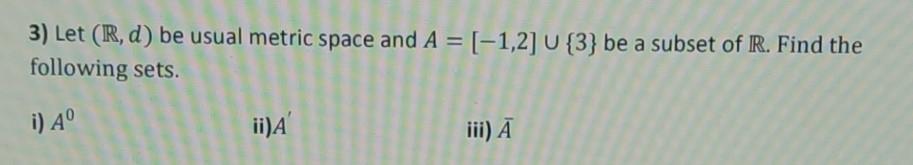 Solved 3) Let (R,d) be usual metric space and A=[−1,2]∪{3} | Chegg.com