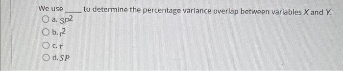 Solved We use to determine the percentage variance overlap | Chegg.com