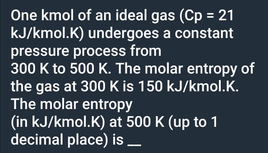 Solved One kmol of an ideal gas (Cp = 21 kJ/kmol.K) | Chegg.com