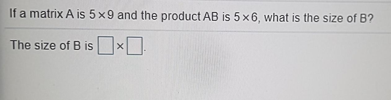 Solved If a matrix A is 5x9 and the product AB is 5 x6, what | Chegg.com