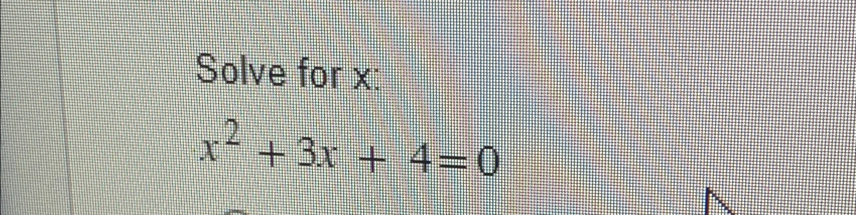 Solved Solve for x ﻿:x2+3x+4=0 | Chegg.com
