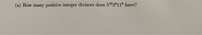 Solved (a) How many positive integer divisors does 51939118 | Chegg.com