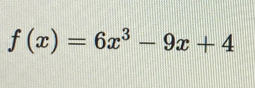 Solved f(x)=6x3-9x+4 | Chegg.com