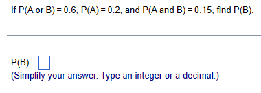 Solved If or B, ﻿and and B, ﻿find P(B).P(B)=(Simplify your | Chegg.com