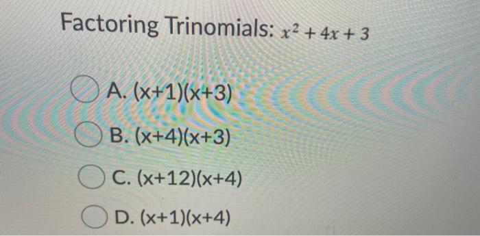 Solved Factoring Trinomials: x2 + 4x + 3 O A. (x+1)(x+3) B. | Chegg.com