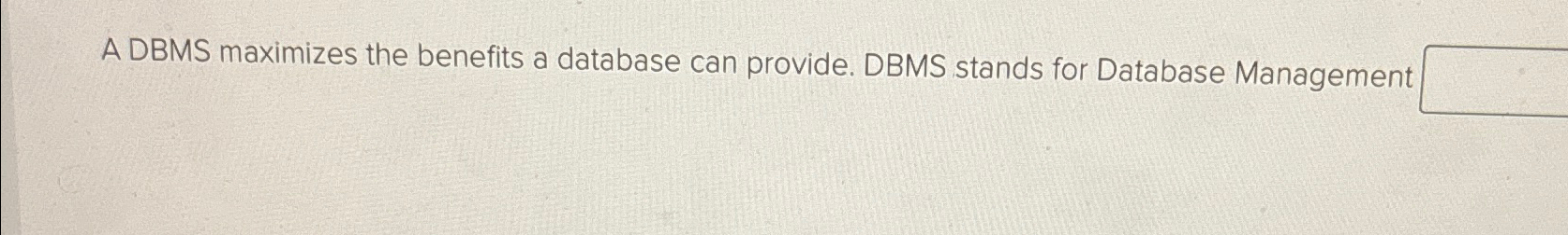 Solved A DBMS maximizes the benefits a database can provide. | Chegg.com