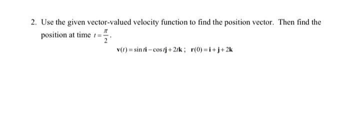 Solved 2. Use the given vector-valued velocity function to | Chegg.com