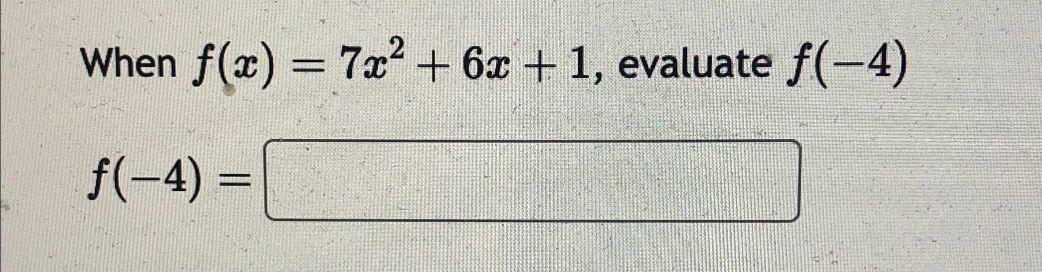 Solved When f(x)=7x2+6x+1, ﻿evaluate f(-4)f(-4)= | Chegg.com