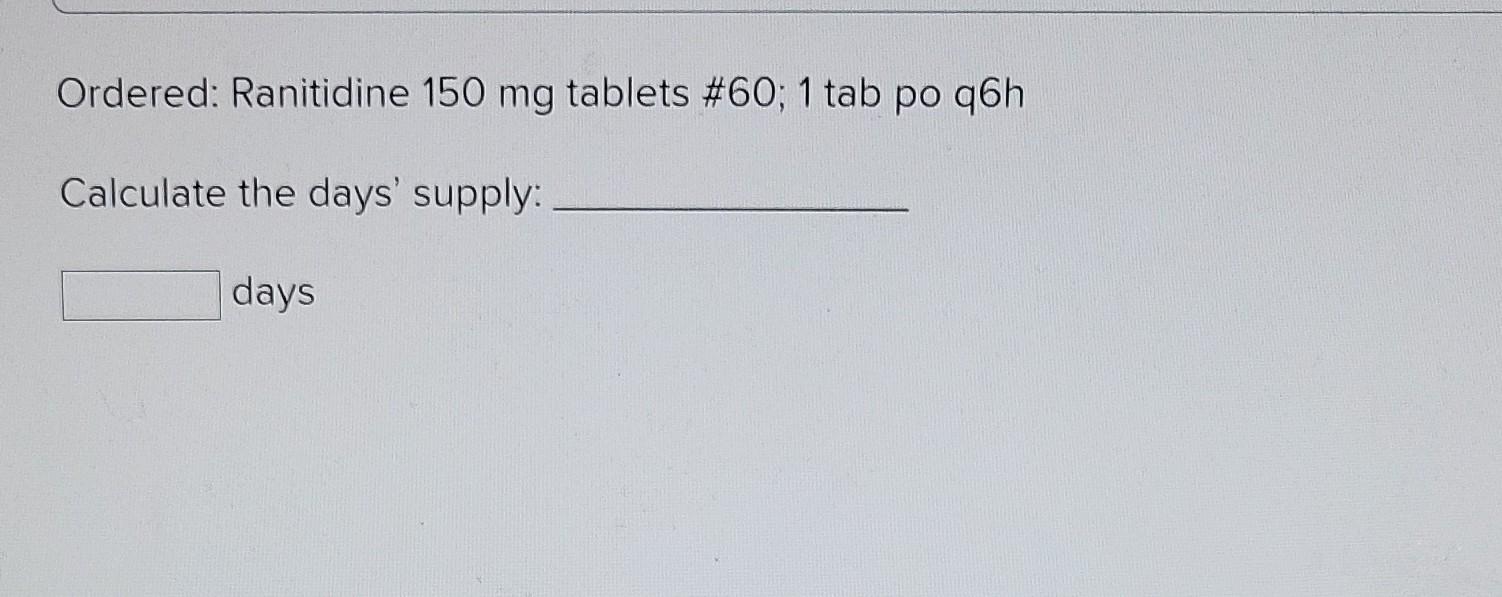 Solved Ordered: Ranitidine 150 mg tablets #60; 1 tab po q6h | Chegg.com