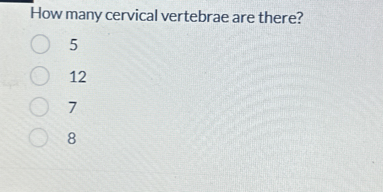 Solved How many cervical vertebrae are there?51278 | Chegg.com