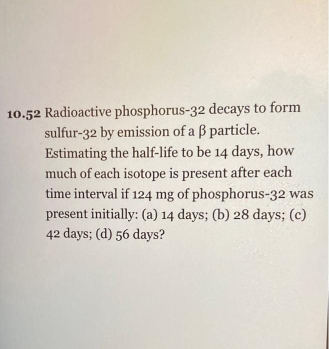 Solved 10.52 Radioactive phosphorus-32 decays to form | Chegg.com