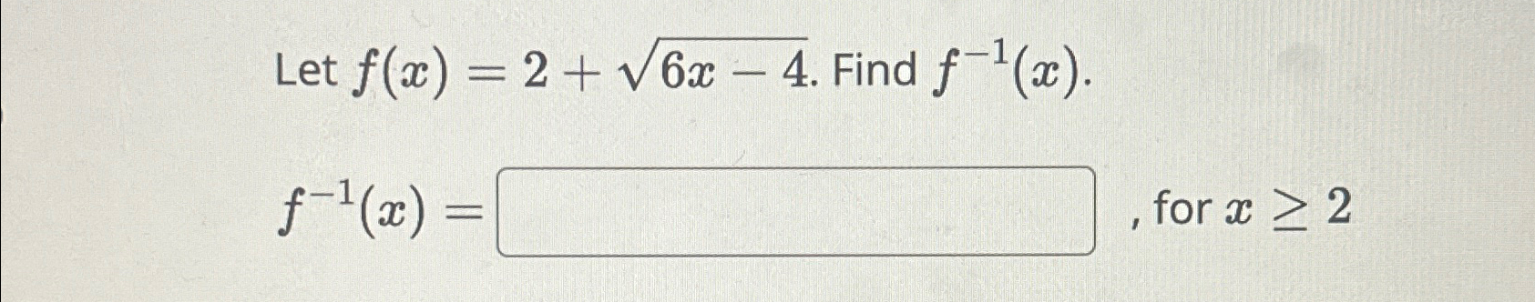 Solved Let f(x)=2+6x-42. ﻿Find f-1(x).f-1(x)= ﻿, ﻿for x≥2 | Chegg.com