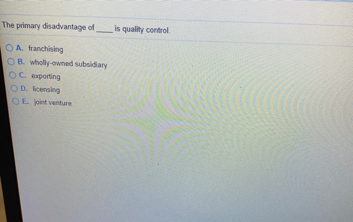 Solved The primary disadvantage of is quality control O A. | Chegg.com