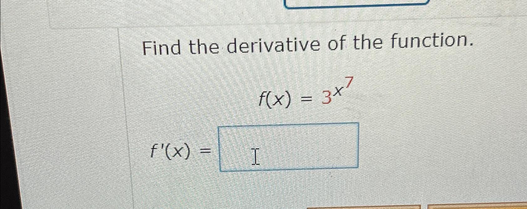 Solved Find the derivative of the function.f(x)=3x7f'(x)= | Chegg.com