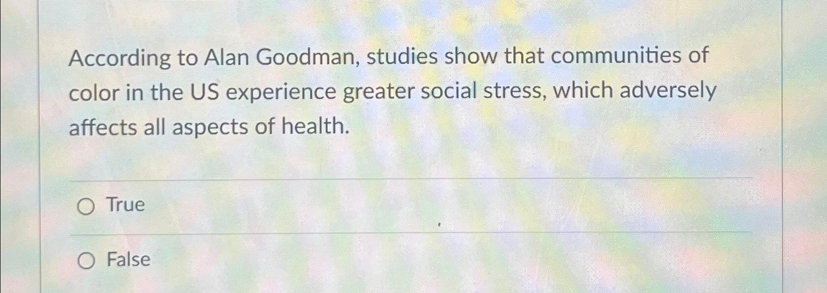 Solved According to Alan Goodman, studies show that | Chegg.com