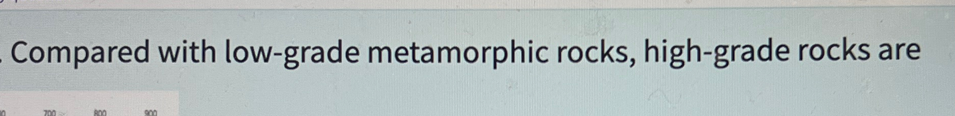 Solved Compared with low-grade metamorphic rocks, high-grade | Chegg.com