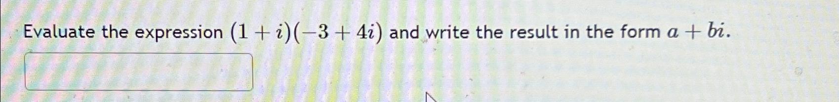 Solved Evaluate the expression (1+i)(-3+4i) ﻿and write the | Chegg.com
