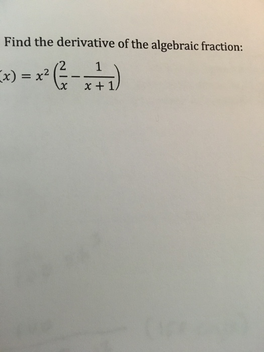 Solved Find the derivative of the algebraic fraction: ») = x | Chegg.com