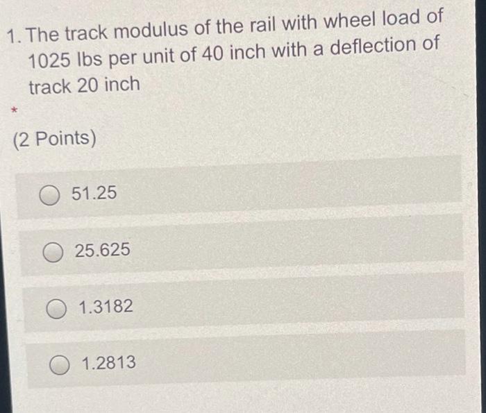 Solved 1. The track modulus of the rail with wheel load of | Chegg.com