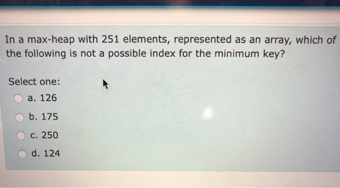Solved In a max-heap with 251 elements, represented as an | Chegg.com