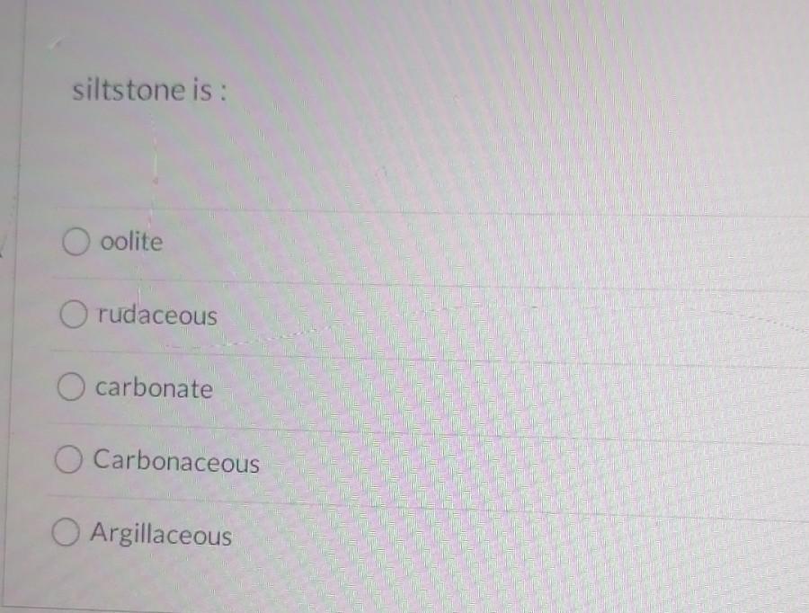 Solved siltstone is : O oolite O rudaceous O carbonate O | Chegg.com