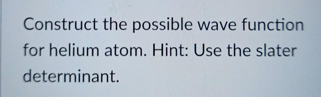 Solved Construct the possible wave function for helium atom. | Chegg.com