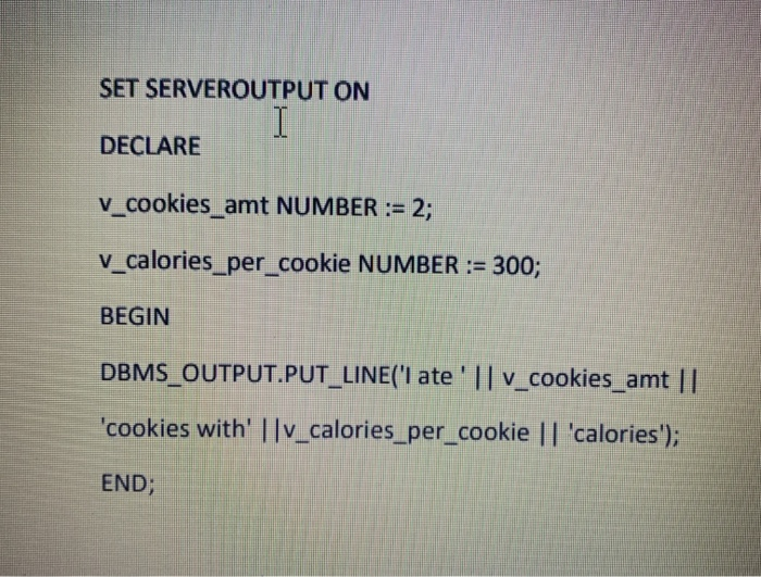 Solved SET SERVEROUTPUT ON I DECLARE v_cookies_amt NUMBER := | Chegg.com