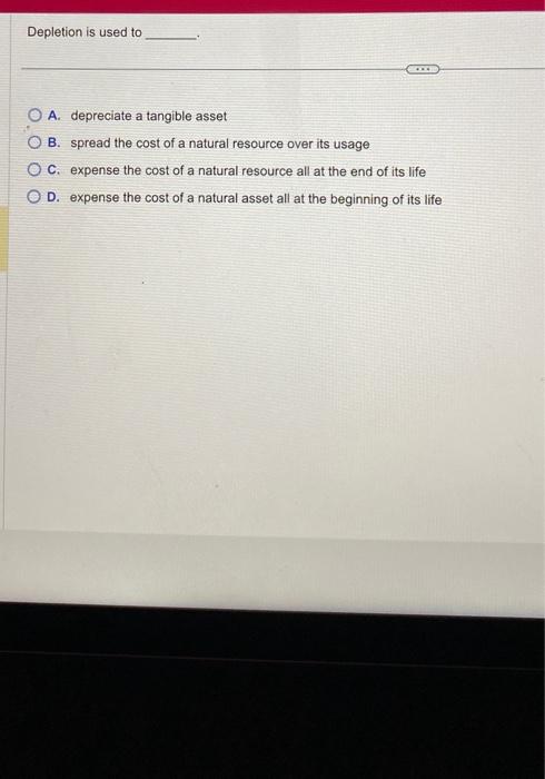 Solved Depletion is used to O A. depreciate a tangible asset | Chegg.com