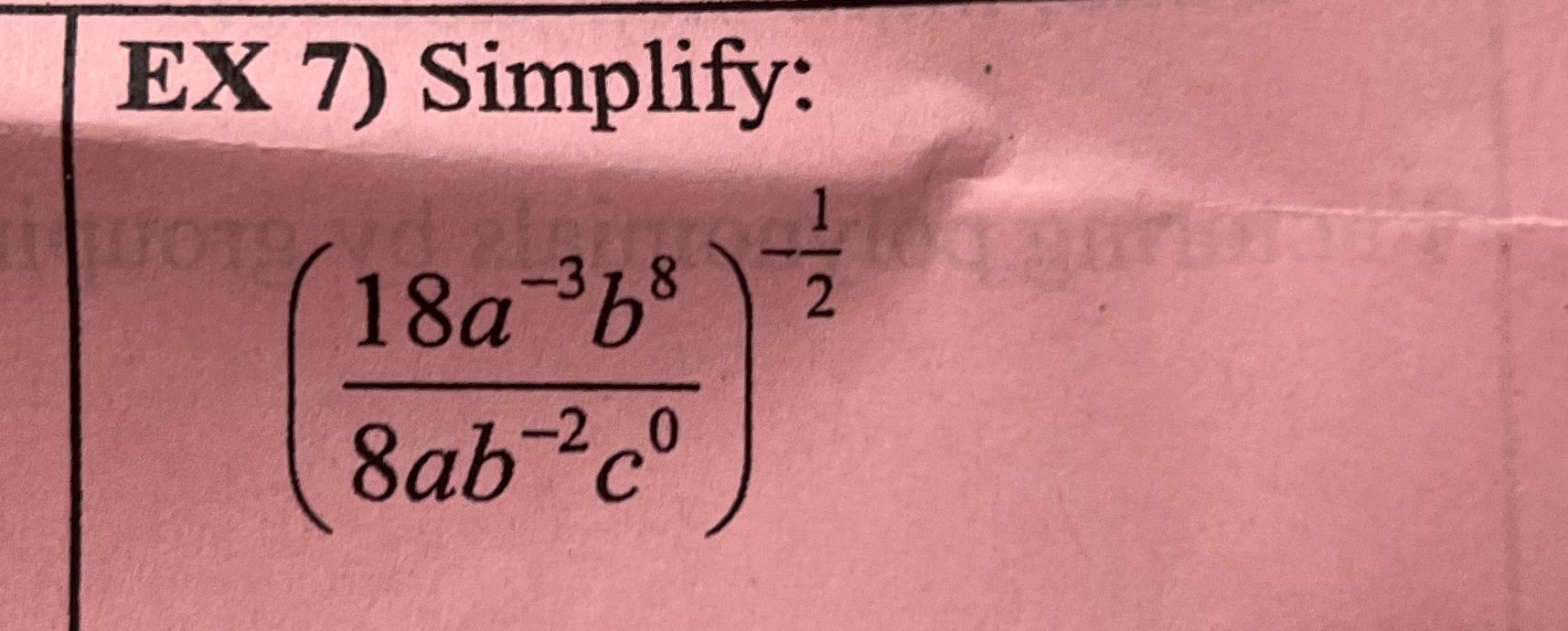 Solved EX 7) ﻿Simplify:(18a-3b88ab-2c0)-12 | Chegg.com
