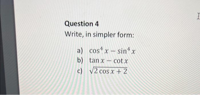 Solved Question 4 Write, in simpler form: a) cos4x−sin4x b) | Chegg.com