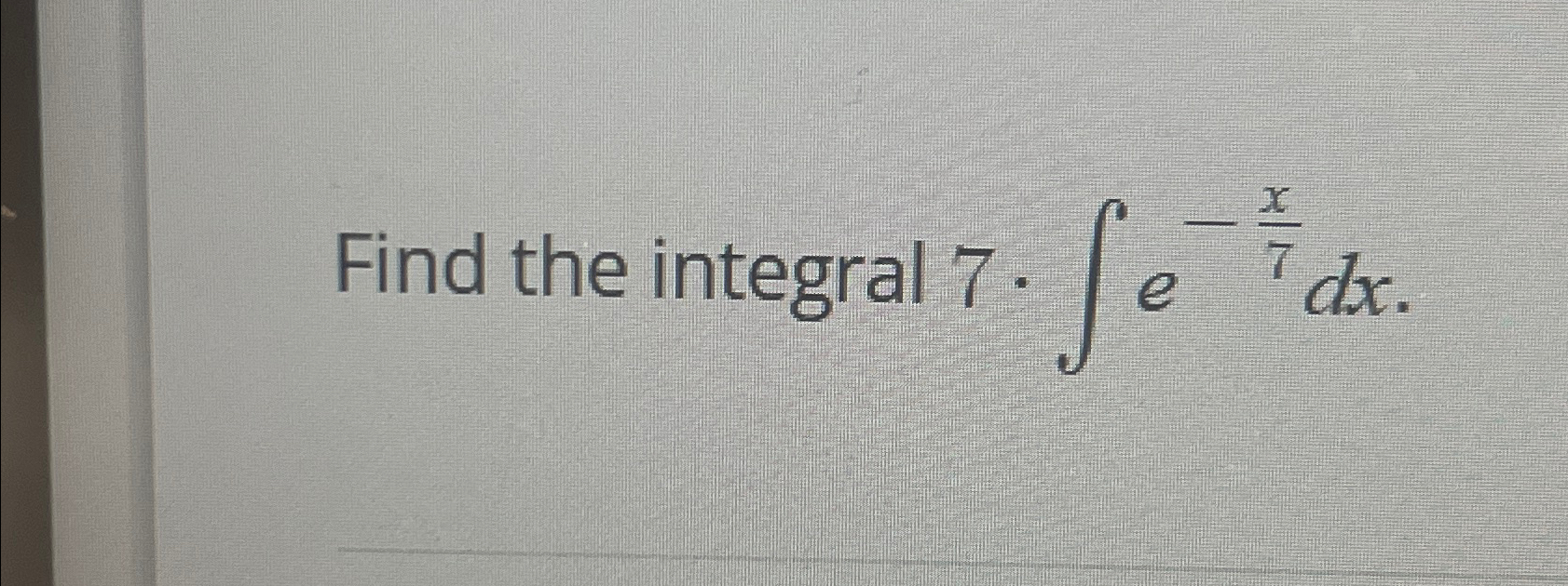Solved Find the integral 7*∫﻿﻿e-x7dx | Chegg.com