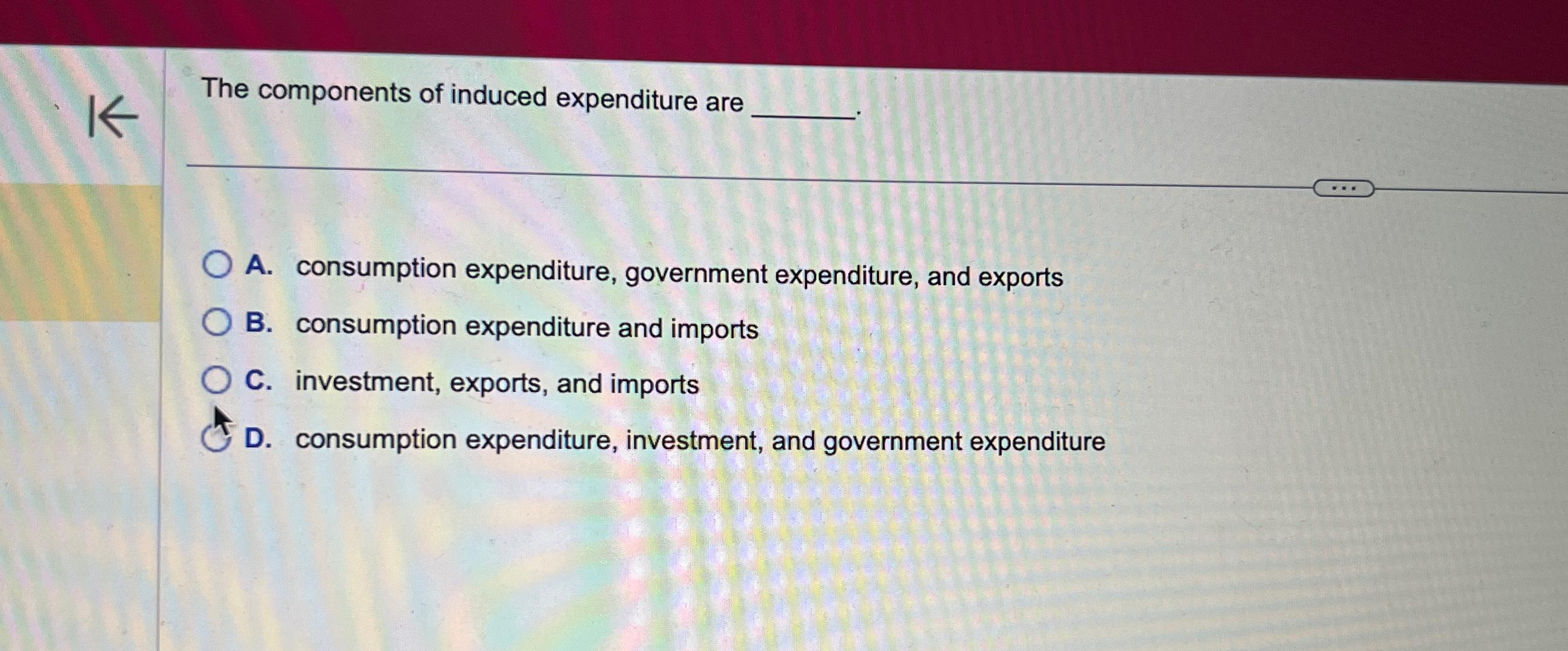 Solved The components of induced expenditure areA. | Chegg.com