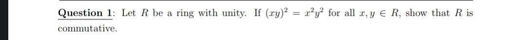 Solved Question 1: Let R be a ring with unity. If (xy)2=x2y2 | Chegg.com