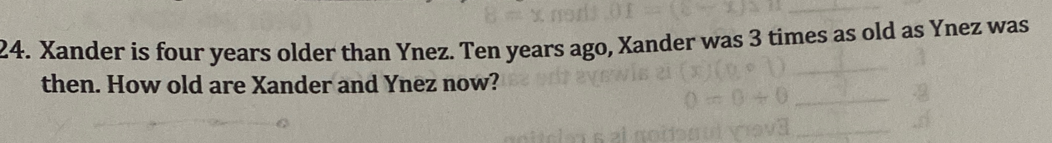 Solved Xander is four years older than Ynez. Ten years ago, | Chegg.com