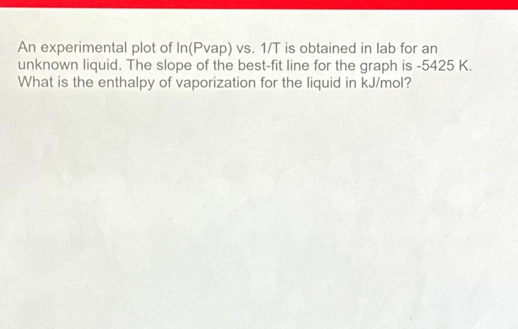 Solved An experimental plot of ln(Pvap) vs. (1)/(T) is | Chegg.com Solved An experimental plot of ln(Pvap) vs. (1)/(T) is | Chegg.com