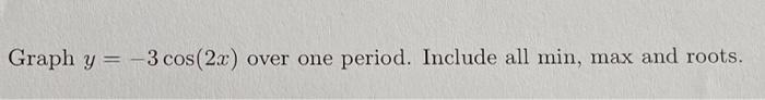 Solved Graph y = -3 cos(2x) over one period. Include all | Chegg.com