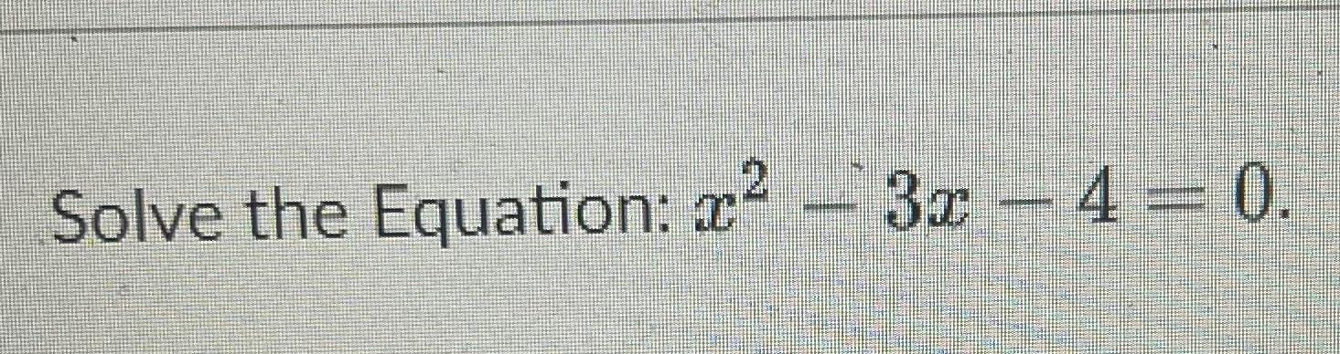Solved Solve the Equation: x2-3x-4=0 | Chegg.com