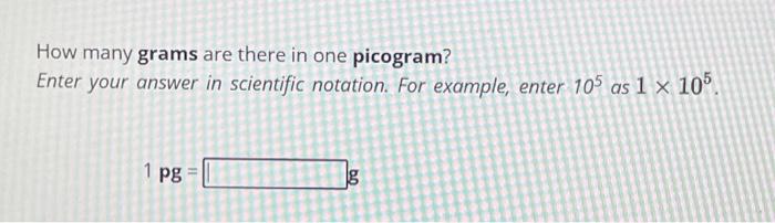Solved How many grams are there in one picogram? Enter your | Chegg.com