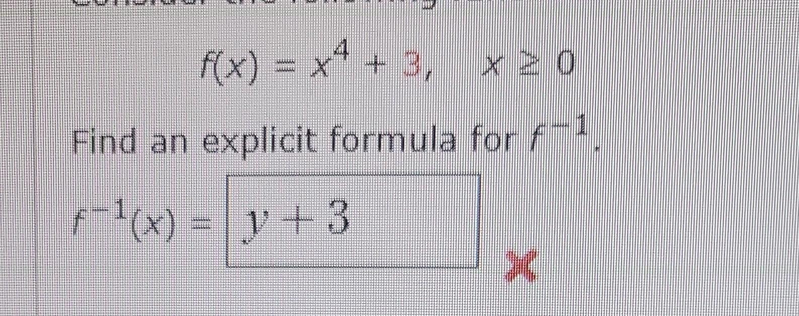 Solved f(x)=x4+3,x≥0 Find an explicit formula for f−1 | Chegg.com
