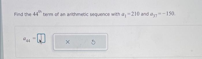 Solved Find the 44th term of an arithmetic sequence with a = | Chegg.com